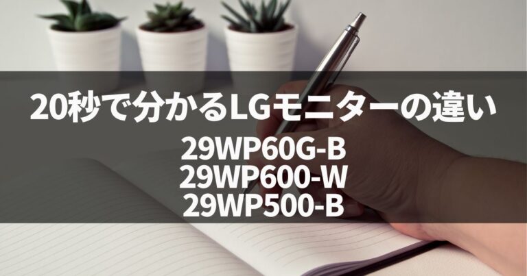 【20秒で分かる】LG 29WP60G-Bと29WP600-W,29WP500-Bの違いと比較